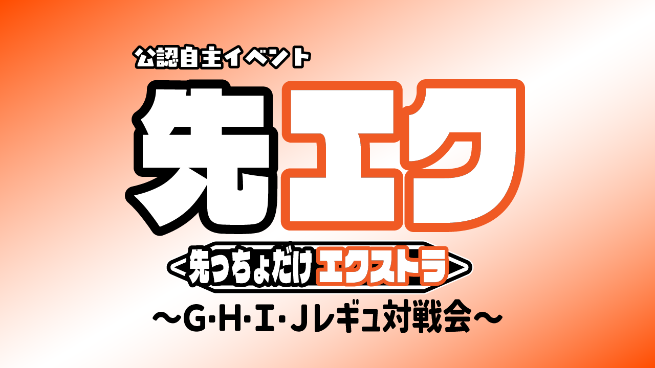 公認自主イベント「先っちょだけエクストラ」G・H・I・Jレギュレーション対戦会 - Tonamel