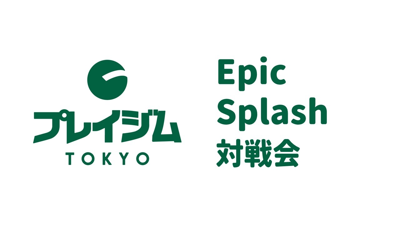 【非公認】Epic Splash 対戦会【プレイジムTOKYO】 - Tonamel